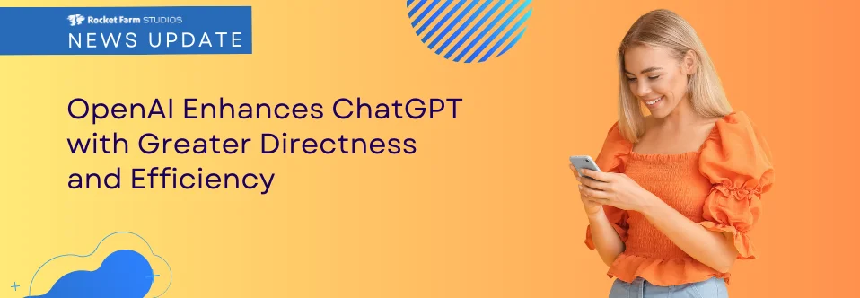 OpenAI Boosts ChatGPT's Directness and Efficiency